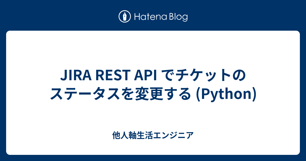 JIRA REST API でチケットのステータスを変更する (Python) - 他人軸生活エンジニア