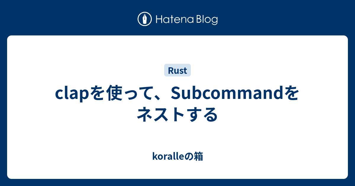 clapを使って、Subcommandをネストする - koralleの箱