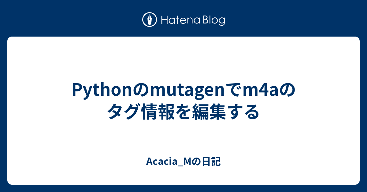 Pythonのmutagenでm4aのタグ情報を編集する - Acacia_Mの日記