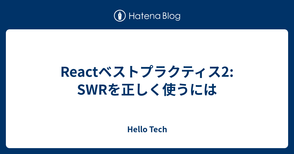 Reactベストプラクティス2: SWRを正しく使うには - Hello Tech
