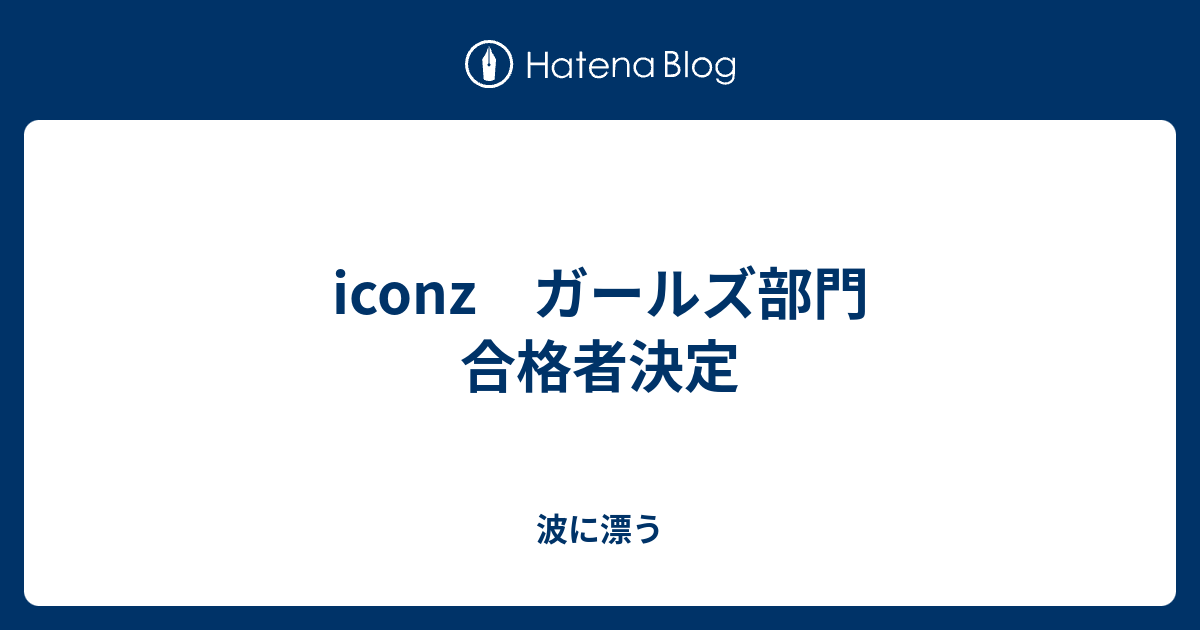 iconz ガールズ部門 合格者決定 - 波に漂う