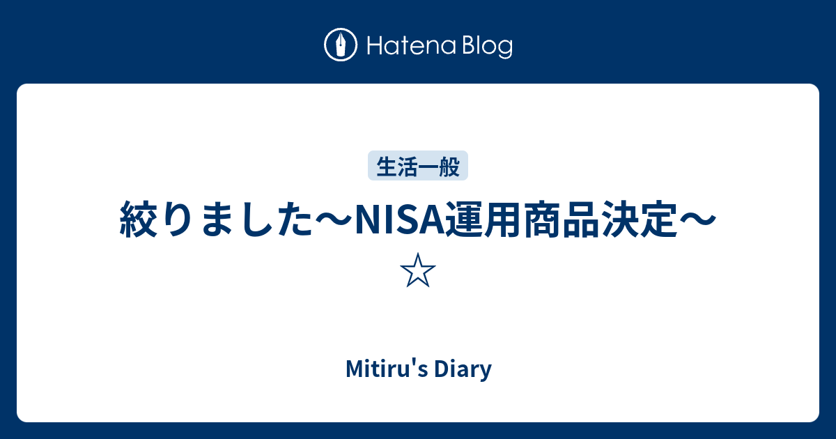 絞りました～NISA運用商品決定～☆ - Mitiru's Diary