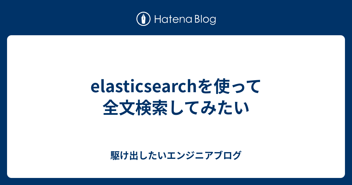 Elasticsearchを使って全文検索してみたい 駆け出したいエンジニアブログ 