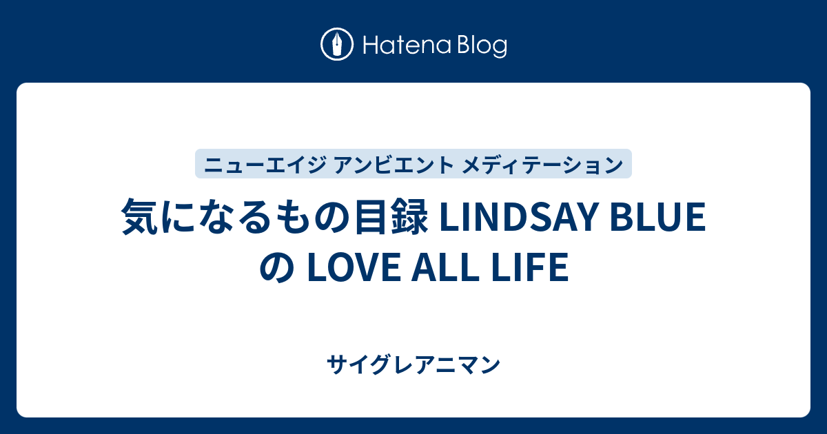 気になるもの目録 LINDSAY BLUE の LOVE ALL LIFE - サイグレアニマン