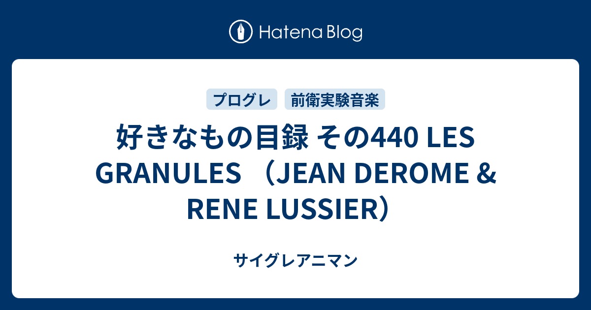 好きなもの目録 その440 LES GRANULES （JEAN DEROME & RENE LUSSIER） - サイグレアニマン