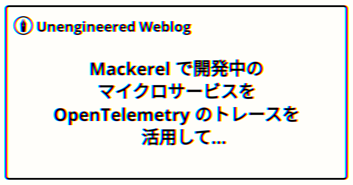Mackerel で開発中のマイクロサービスを OpenTelemetry のトレースを活用してパフォーマンス改善した - Unengineered Weblog
