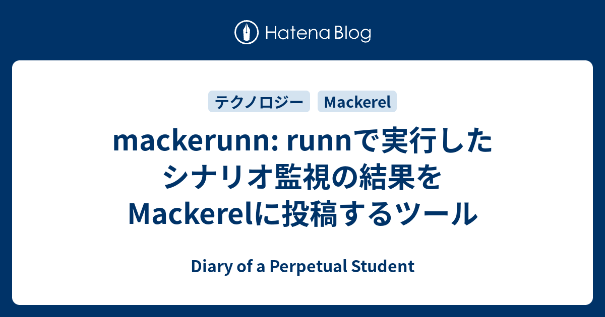 mackerunn: runnで実行したシナリオ監視の結果をMackerelに投稿するツール - Diary of a Perpetual Student