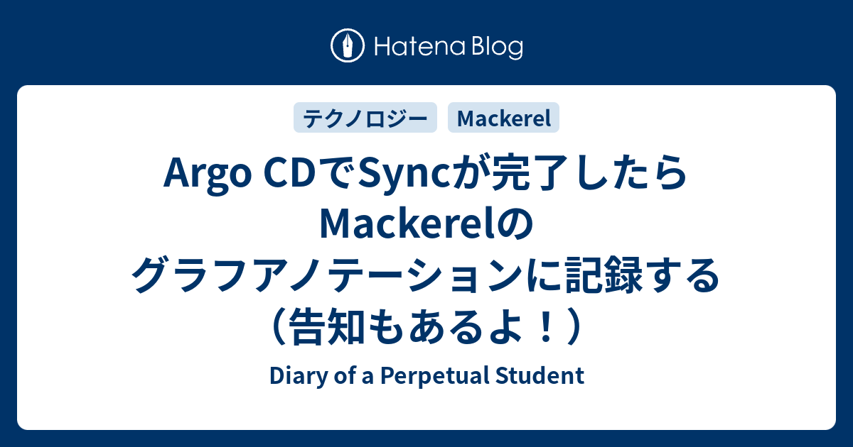 Argo CDでSyncが完了したらMackerelのグラフアノテーションに記録する（告知もあるよ！） - Diary of a Perpetual Student