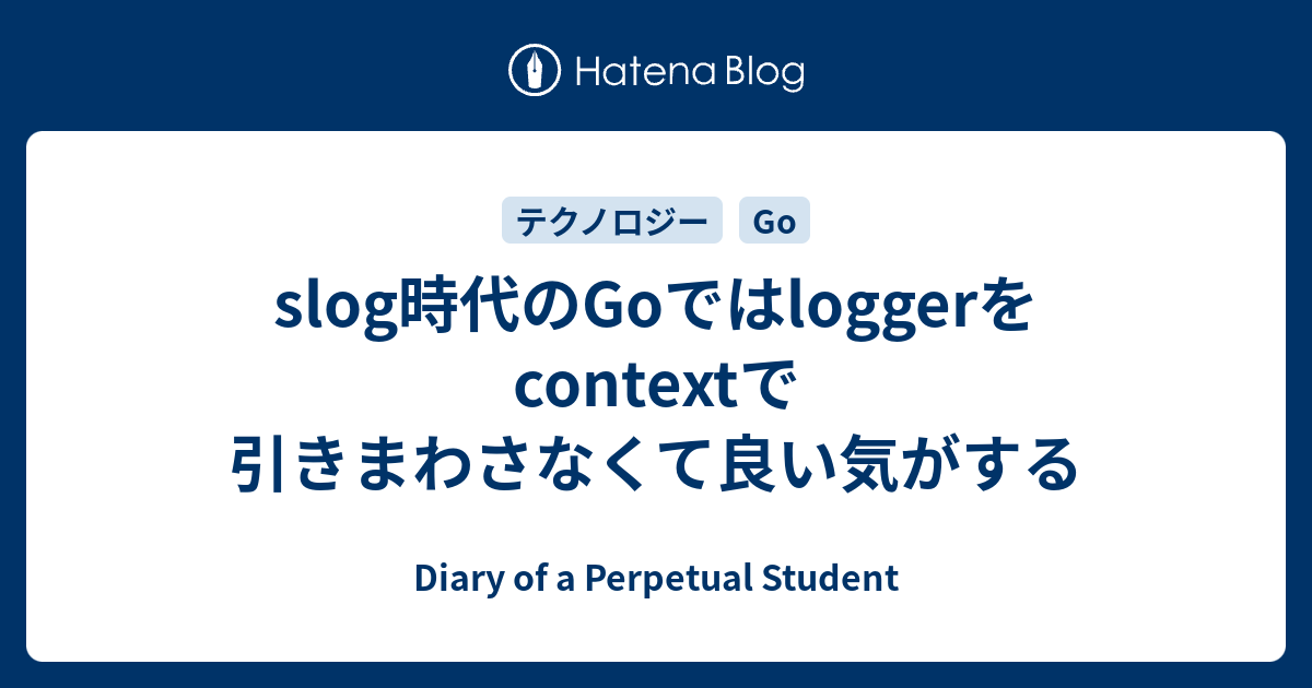 slog時代のGoではloggerをcontextで引きまわさなくて良い気がする - Diary of a Perpetual Student