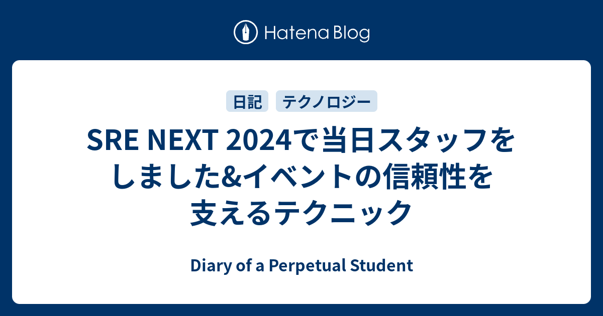SRE NEXT 2024で当日スタッフをしました&イベントの信頼性を支えるテクニック - Diary of a Perpetual Student
