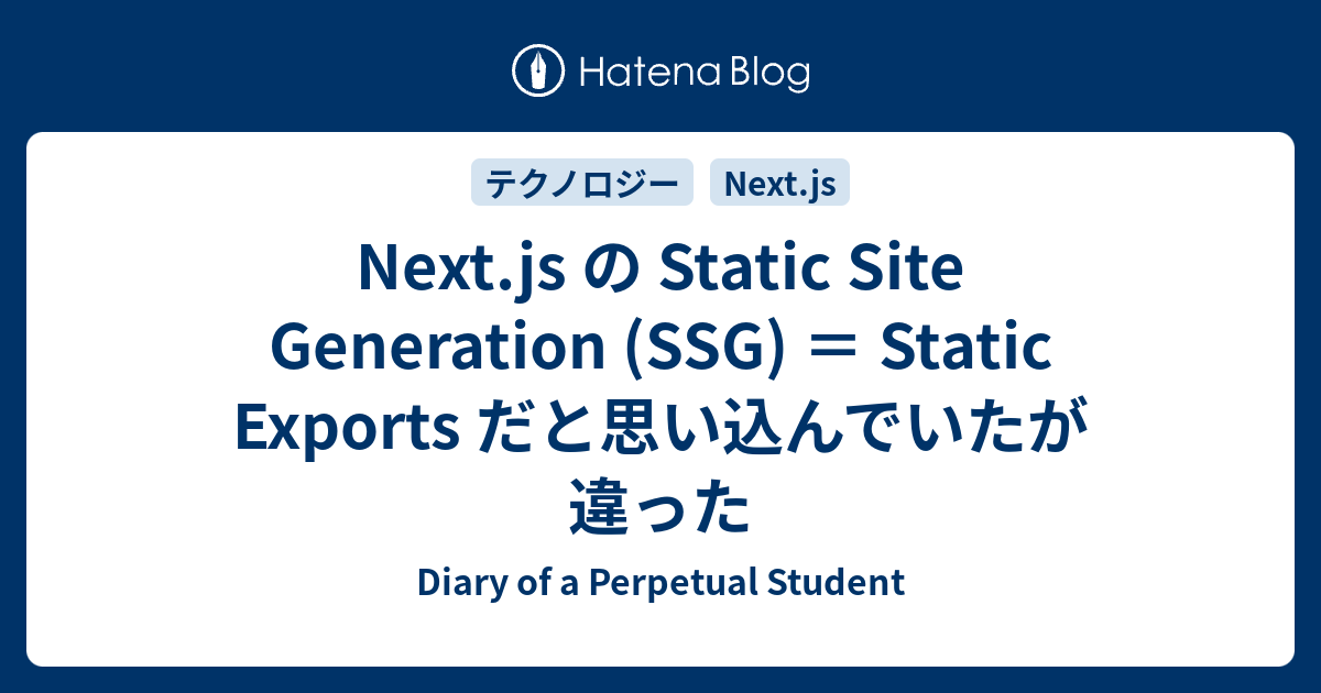 Next.js の Static Site Generation (SSG) ＝ Static Exports だと思い込んでいたが違った - Diary of a Perpetual Student
