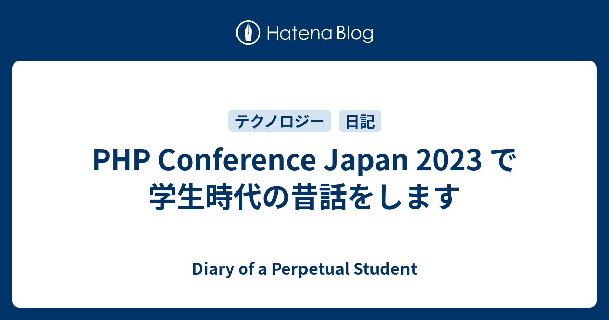 PHP Conference Japan 2023 で学生時代の昔話をします - Diary of a Perpetual Student