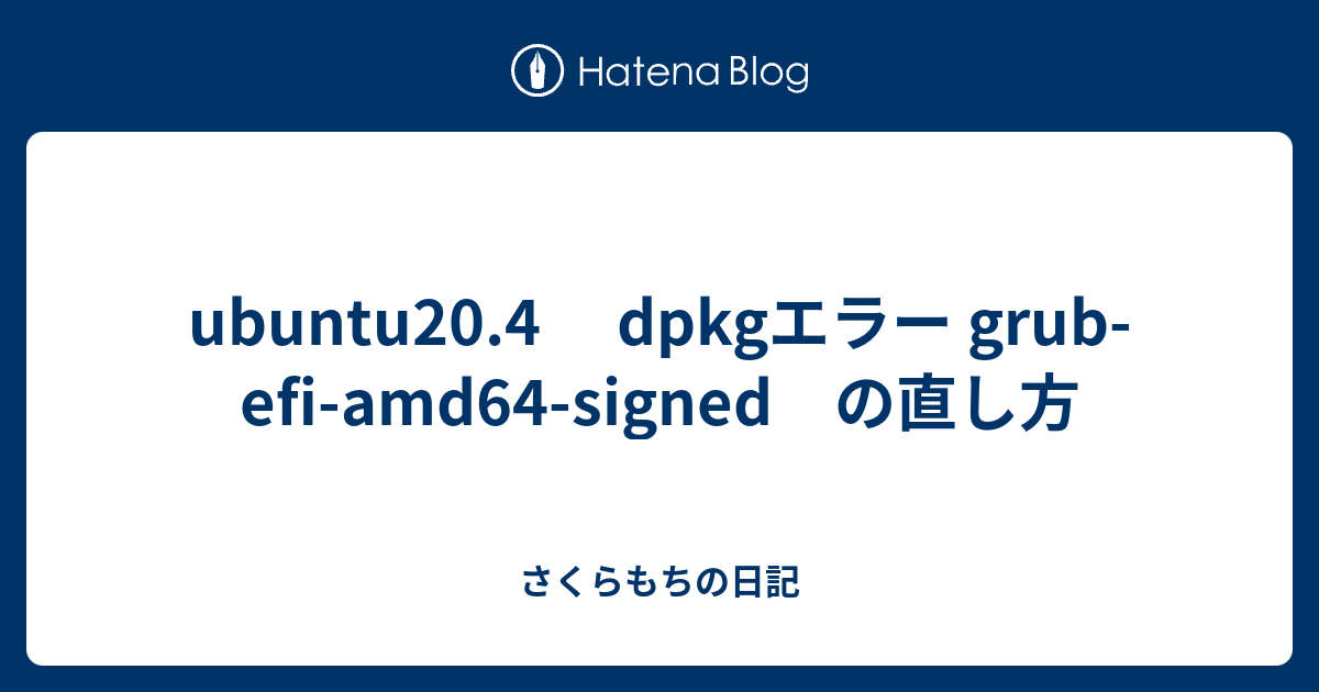 ubuntu20.4 dpkgエラー grub-efi-amd64-signed の直し方 - さくらもちの日記