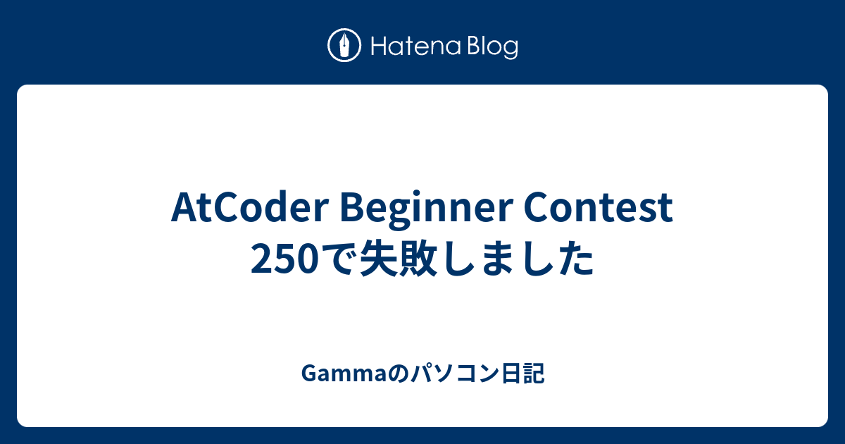 AtCoder Beginner Contest 250で失敗しました - Gammaのパソコン日記