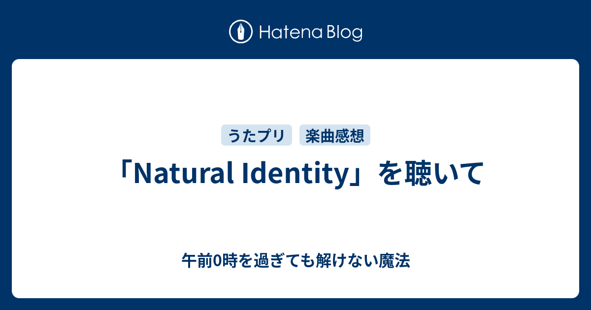 「Natural Identity」を聴いて - 午前0時を過ぎても解けない魔法