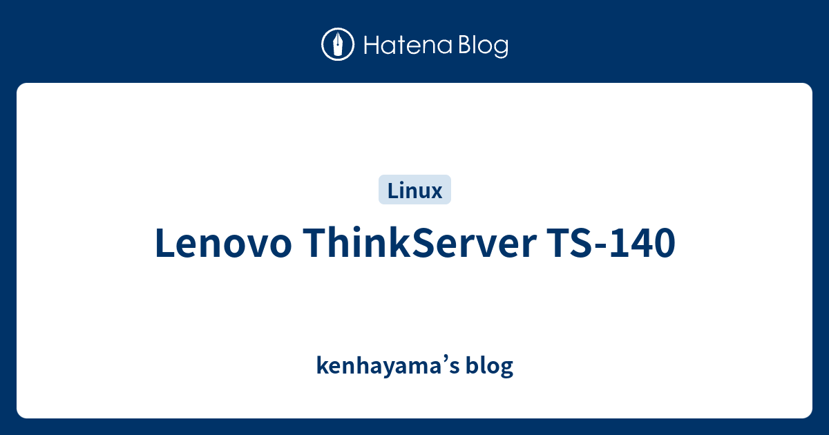 Lenovo ThinkServer TS-140 - kenhayama’s blog