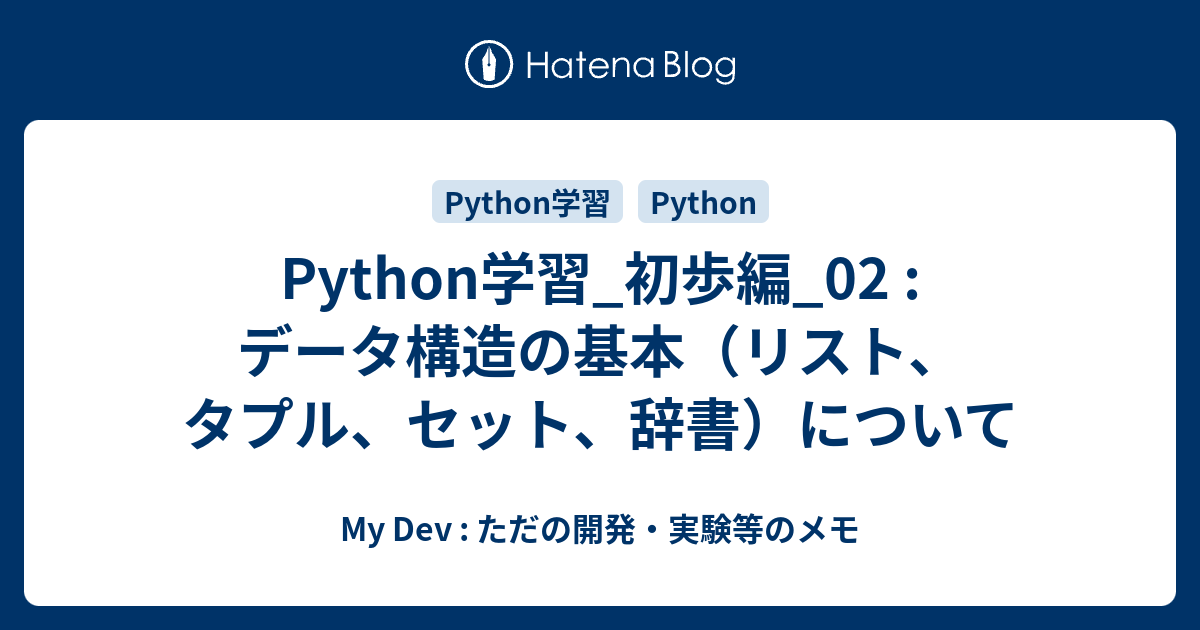 Python学習_初歩編_02 : データ構造の基本（リスト、タプル、セット、辞書）について - My Dev : ただの開発・実験等のメモ