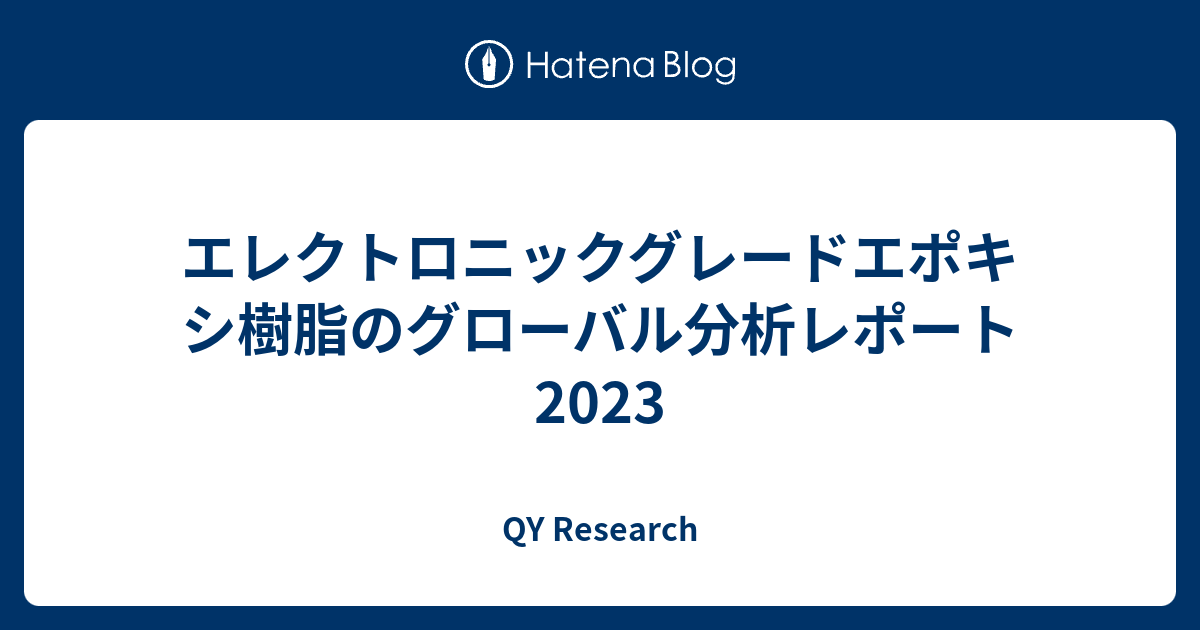 エレクトロニックグレードエポキシ樹脂のグローバル分析レポート2023 - QY Research