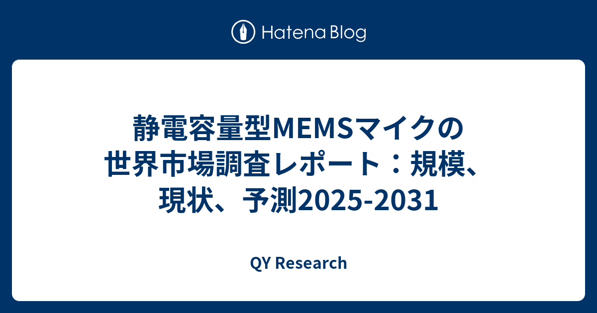 静電容量型MEMSマイクの世界市場調査レポート：規模、現状、予測2025-2031 - QY Research