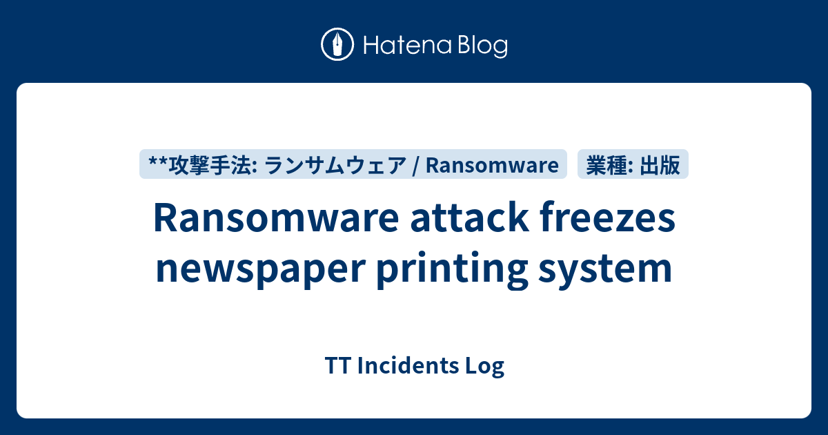 Ransomware attack freezes newspaper printing system - TT Incidents Log