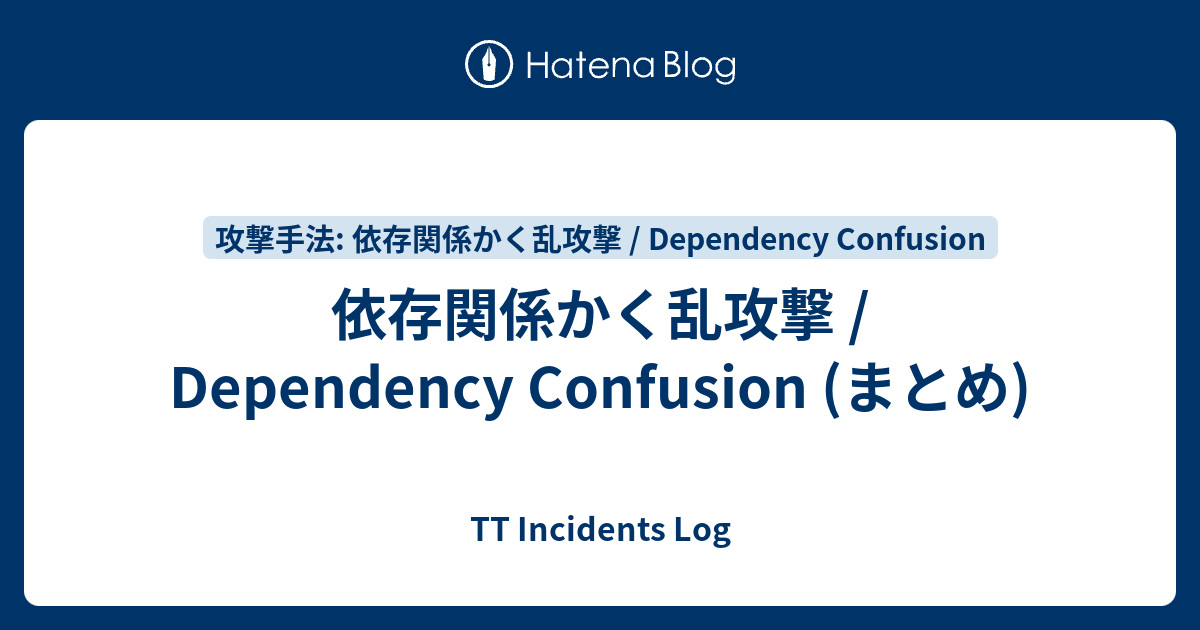 依存関係かく乱攻撃 / Dependency Confusion (まとめ) - TT Incidents Log