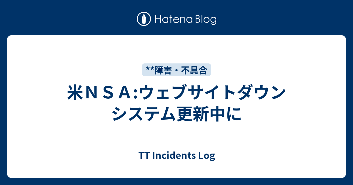 米NSA:ウェブサイトダウン システム更新中に - TT Incidents Log