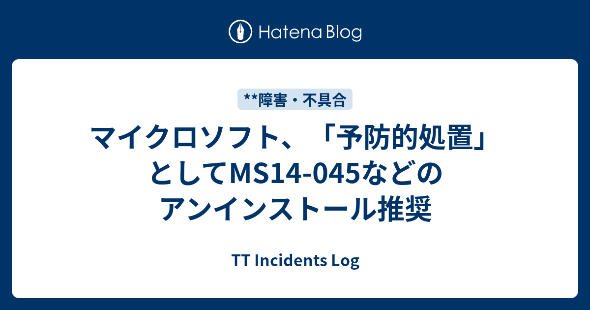 マイクロソフト、「予防的処置」としてMS14-045などのアンインストール推奨 - TT Incidents Log