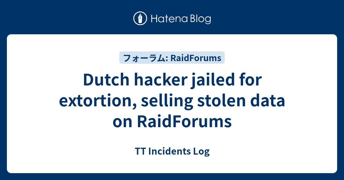 Dutch hacker jailed for extortion, selling stolen data on RaidForums ...