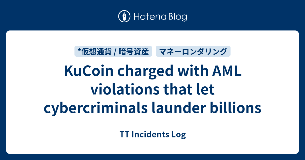 KuCoin charged with AML violations that let cybercriminals launder billions - TT Incidents Log
