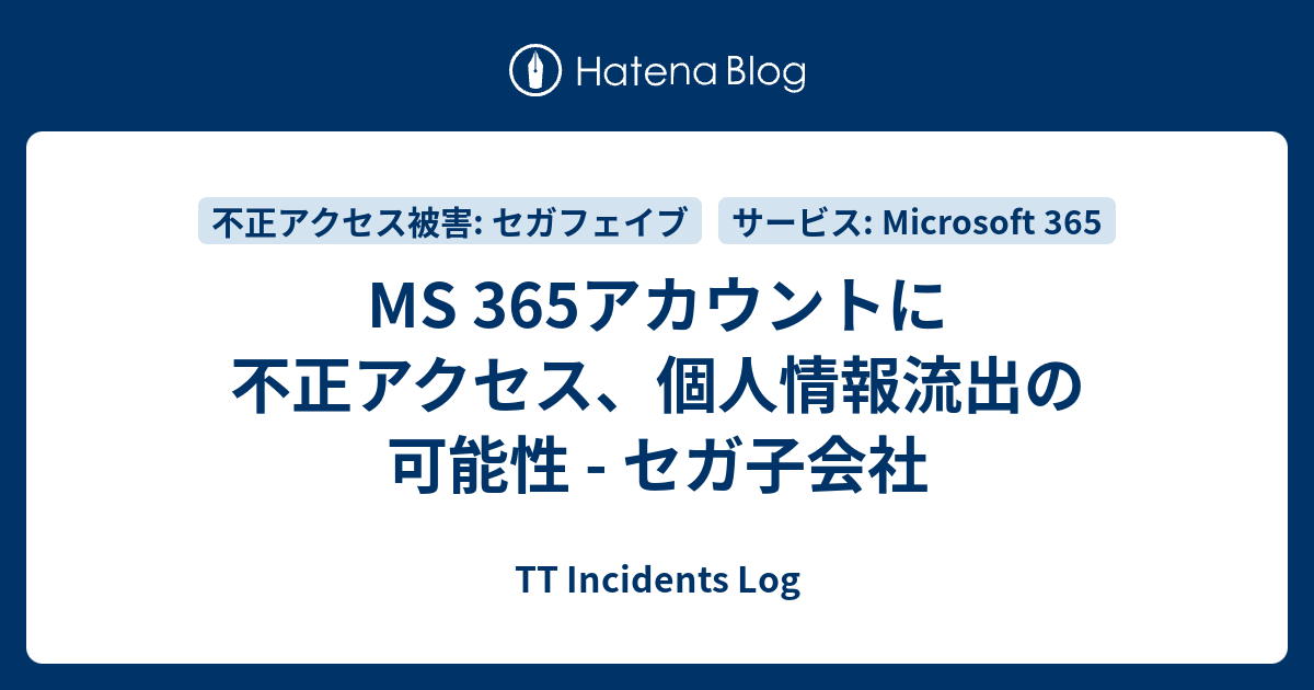 MS 365アカウントに不正アクセス、個人情報流出の可能性 - セガ子会社 - TT Incidents Log