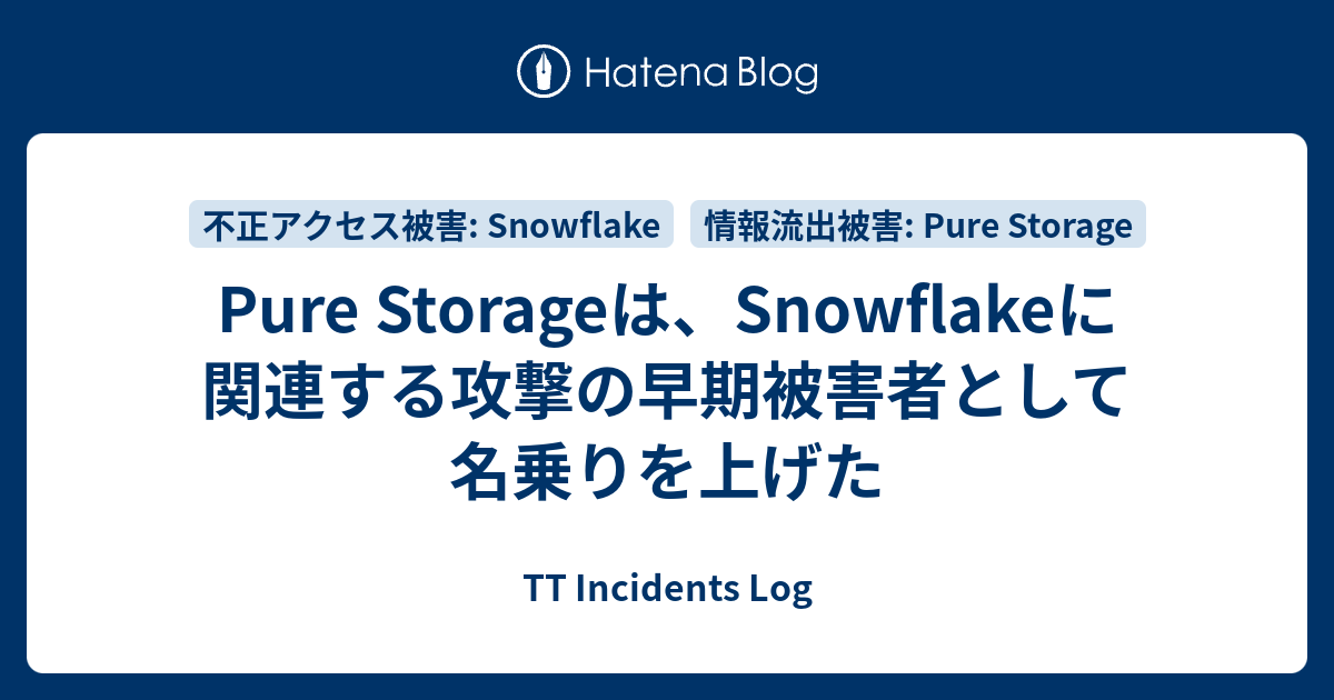 Pure Storageは、Snowflakeに関連する攻撃の早期被害者として名乗りを上げた - TT Incidents Log