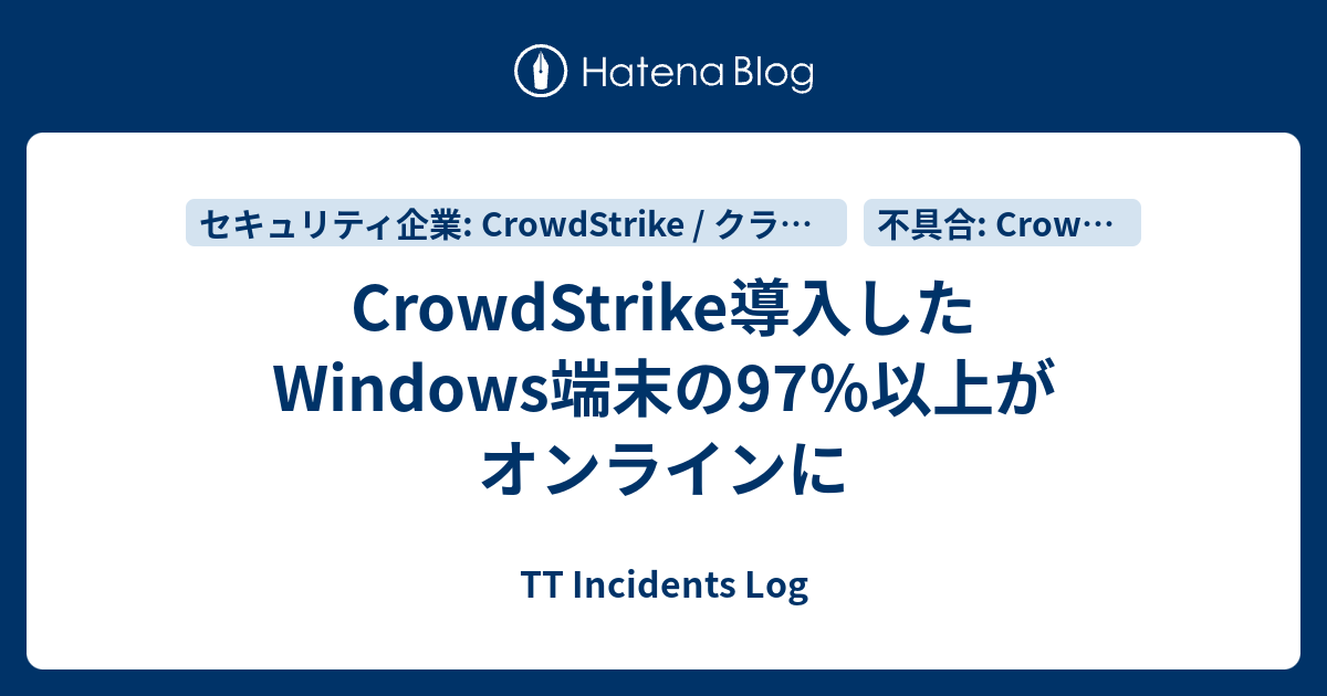CrowdStrike導入したWindows端末の97％以上がオンラインに - TT Incidents Log