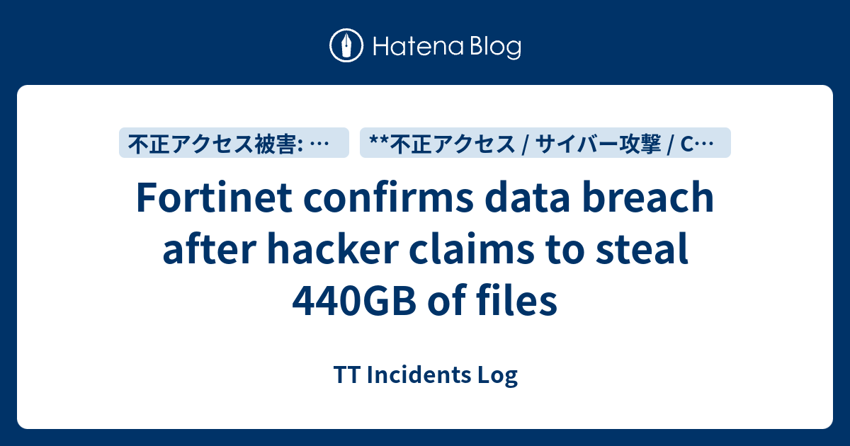 Fortinet confirms data breach after hacker claims to steal 440GB of files - TT Incidents Log