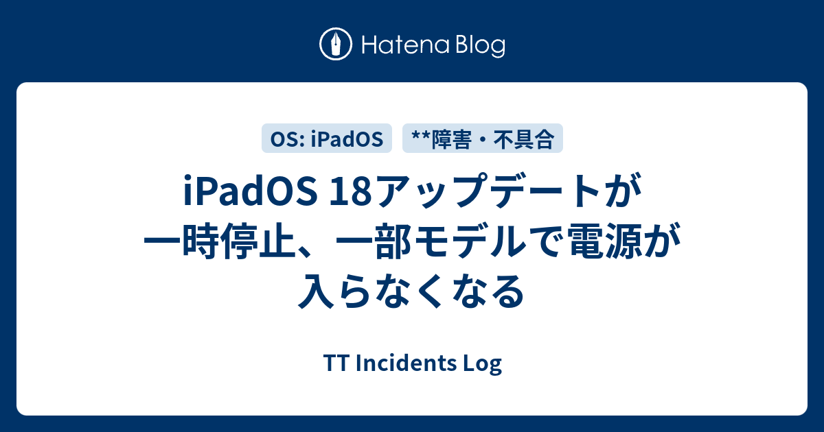 iPadOS 18アップデートが一時停止、一部モデルで電源が入らなくなる - TT Incidents Log
