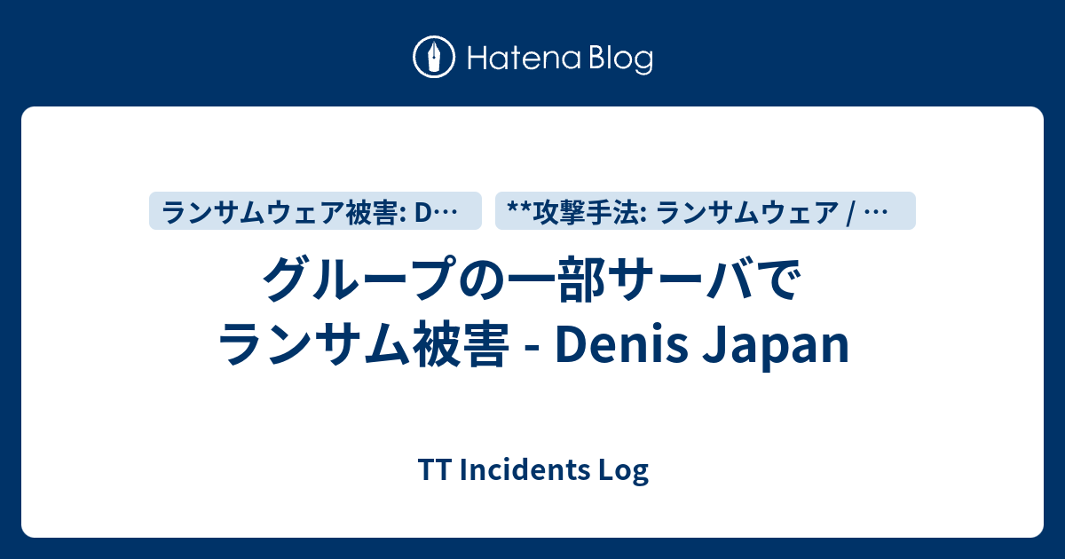 グループの一部サーバでランサム被害 - Denis Japan - TT Incidents Log