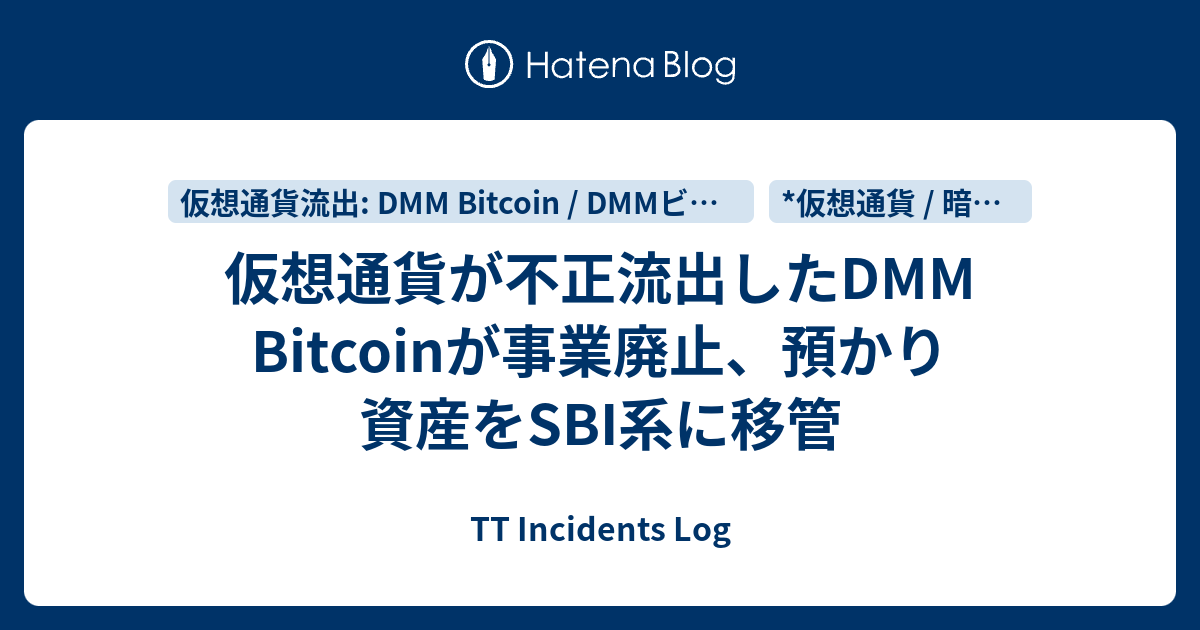 仮想通貨が不正流出したDMM Bitcoinが事業廃止、預かり資産をSBI系に移管 - TT Incidents Log