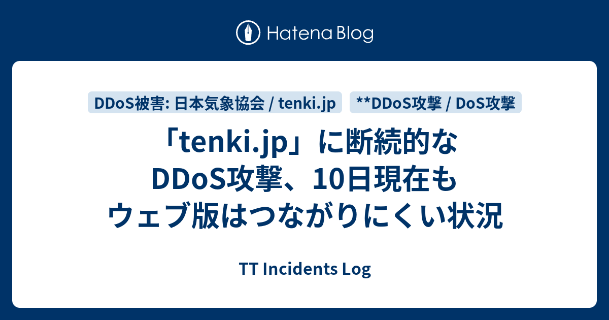 「tenki.jp」に断続的なDDoS攻撃、10日現在もウェブ版はつながりにくい状況 - TT Incidents Log