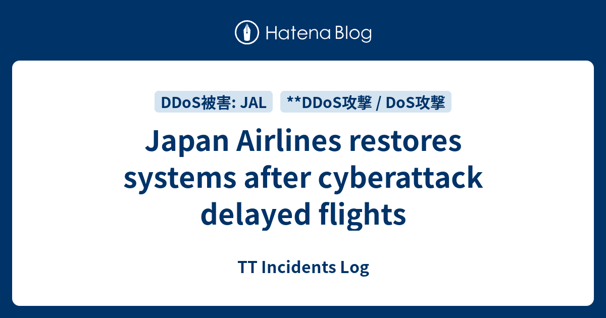 Japan Airlines restores systems after cyberattack delayed flights - TT Incidents Log