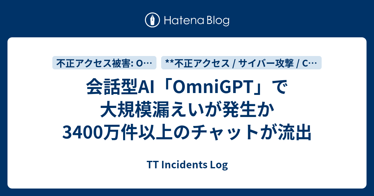 会話型AI「OmniGPT」で大規模漏えいが発生か 3400万件以上のチャットが流出 - TT Incidents Log