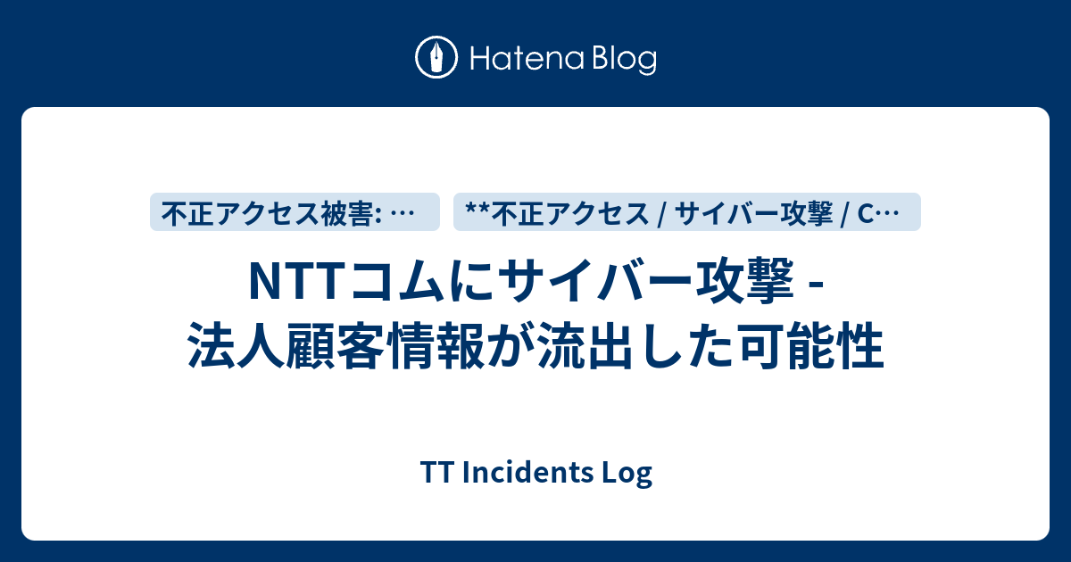 NTTコムにサイバー攻撃 - 法人顧客情報が流出した可能性 - TT Incidents Log