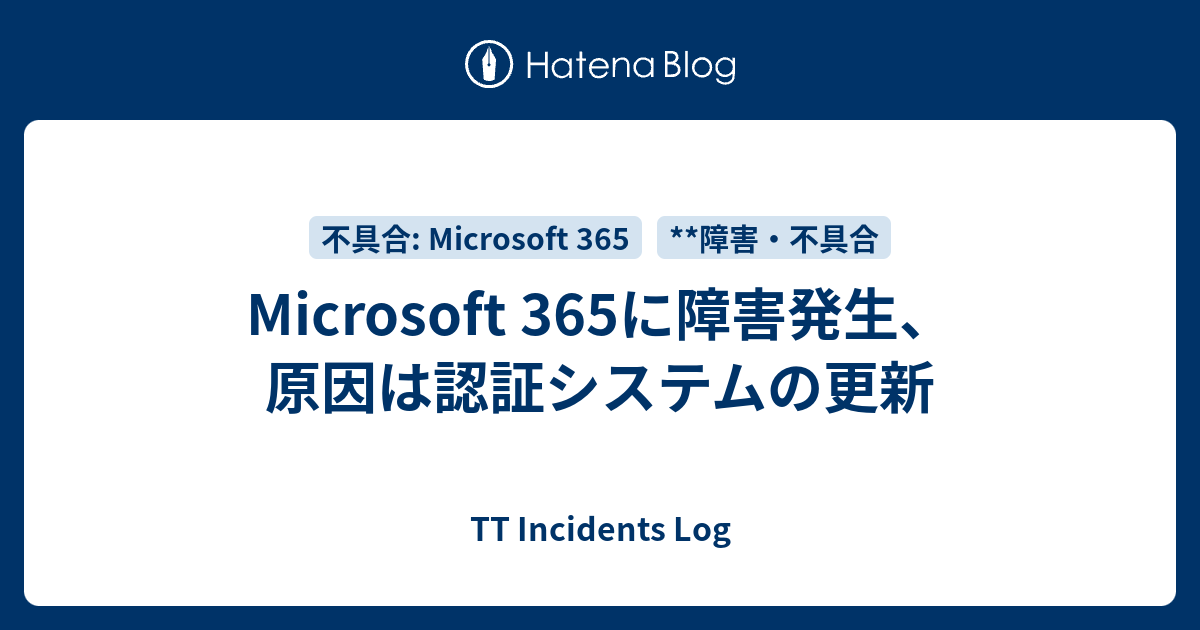 Microsoft 365に障害発生、原因は認証システムの更新 - TT Incidents Log