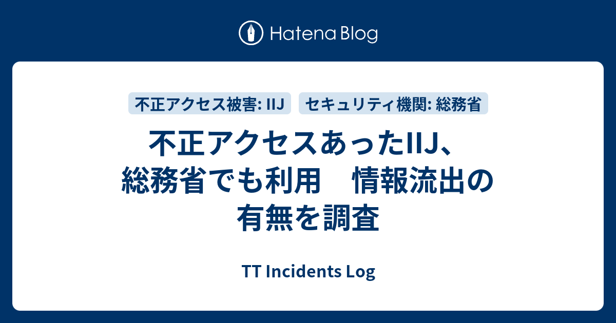 不正アクセスあったIIJ、総務省でも利用 情報流出の有無を調査 - TT Incidents Log