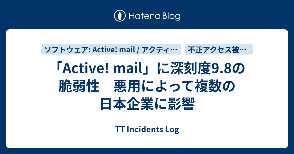 「Active! mail」に深刻度9.8の脆弱性 悪用によって複数の日本企業に影響 - TT Incidents Log
