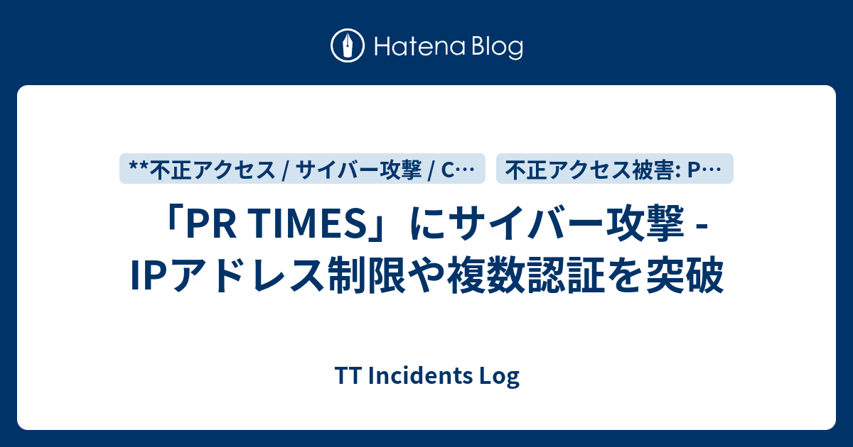 「PR TIMES」にサイバー攻撃 - IPアドレス制限や複数認証を突破 - TT Incidents Log