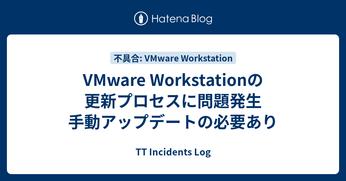 VMware Workstationの更新プロセスに問題発生 手動アップデートの必要あり - TT Incidents Log