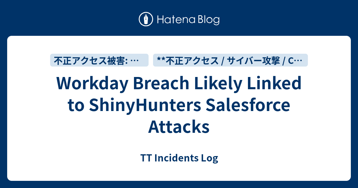Workday Breach Likely Linked to ShinyHunters Salesforce Attacks - TT Incidents Log