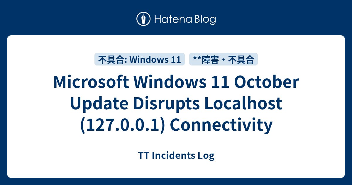 Microsoft Windows 11 October Update Disrupts Localhost (127.0.0.1) Connectivity - TT Incidents Log