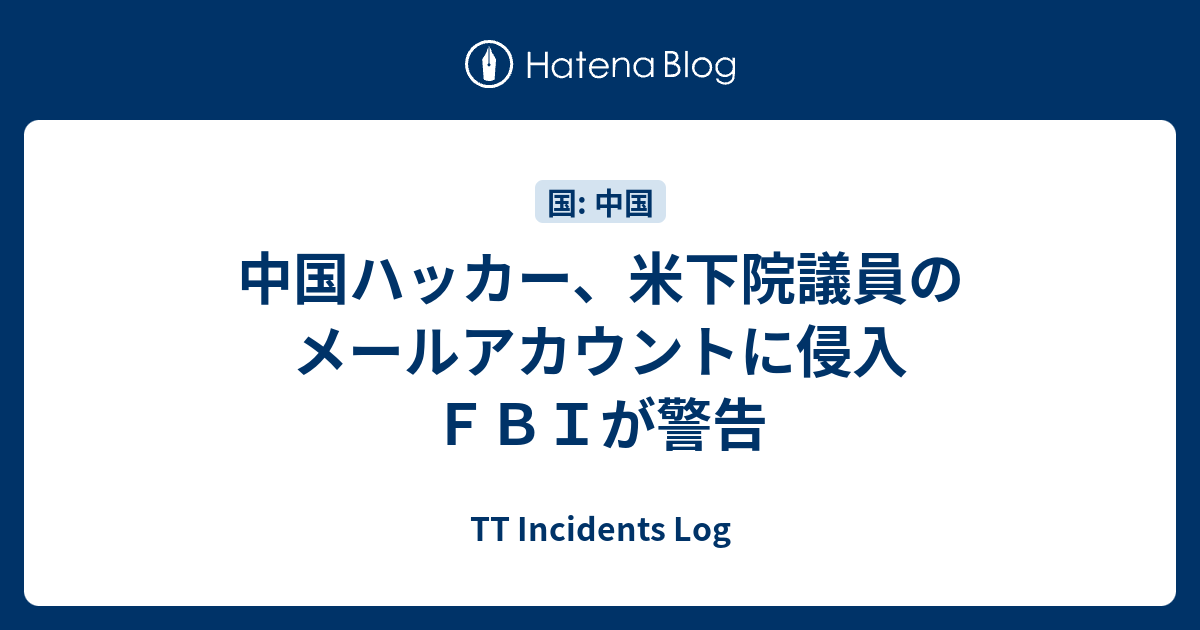 中国ハッカー、米下院議員のメールアカウントに侵入 FBIが警告 - TT Incidents Log