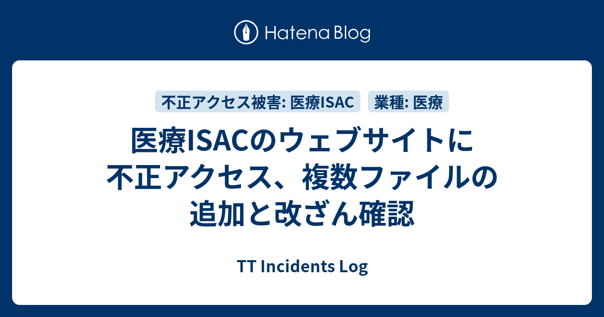 医療ISACのウェブサイトに不正アクセス、複数ファイルの追加と改ざん確認 - TT Incidents Log