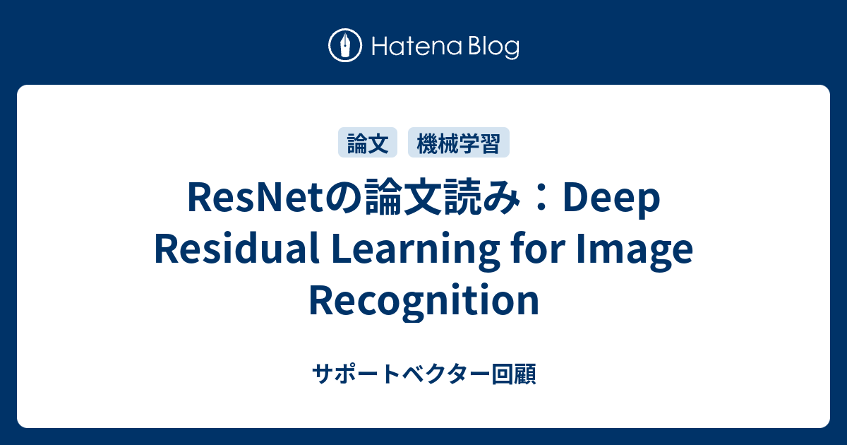 ResNetの論文読み：Deep Residual Learning for Image Recognition - サポートベクター回顧